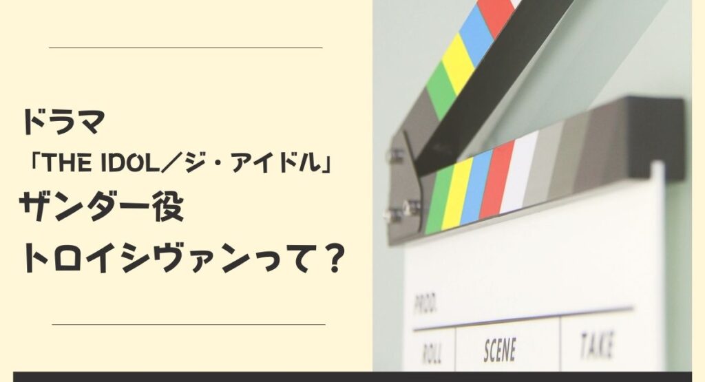 「THE IDOL／ジ・アイドル」のザンダー役トロイシヴァンって？